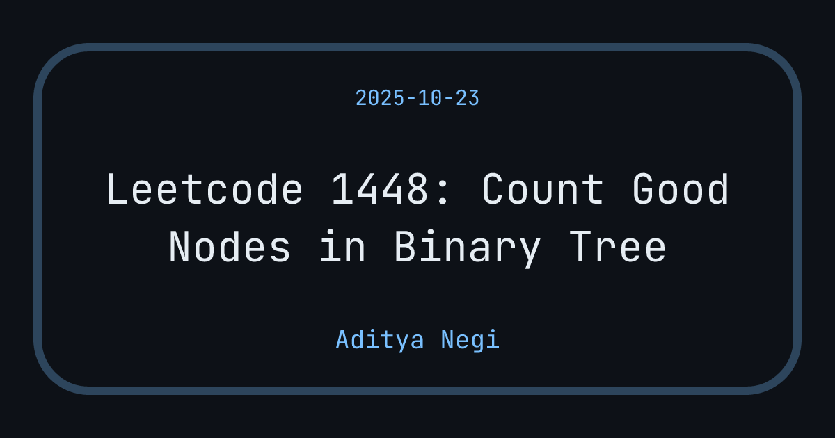 Leetcode 1448: Count Good Nodes in Binary Tree - Aditya Negi